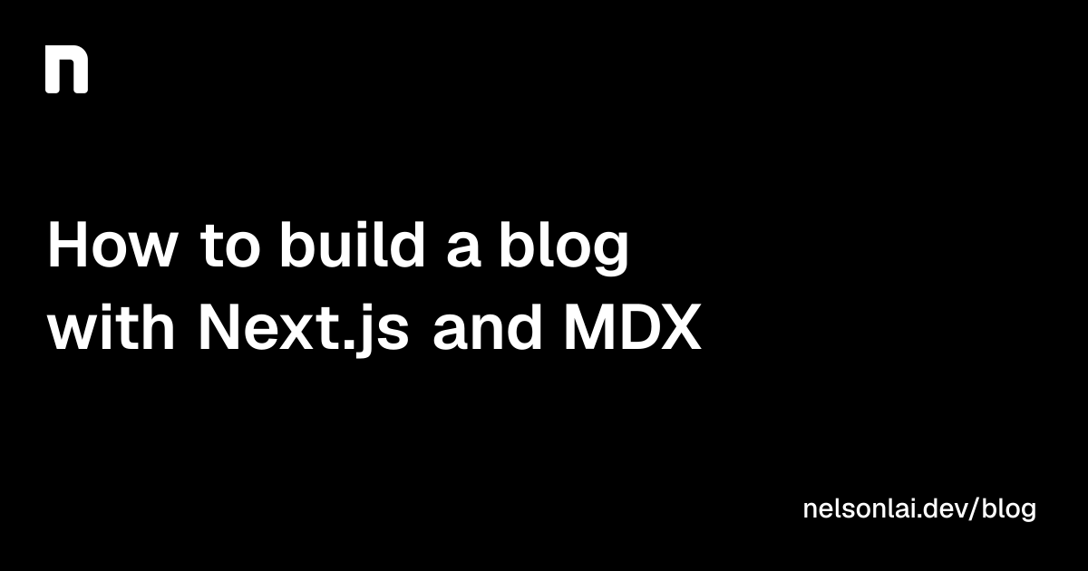 How to build a blog with Next.js and MDX | Nelson Lai